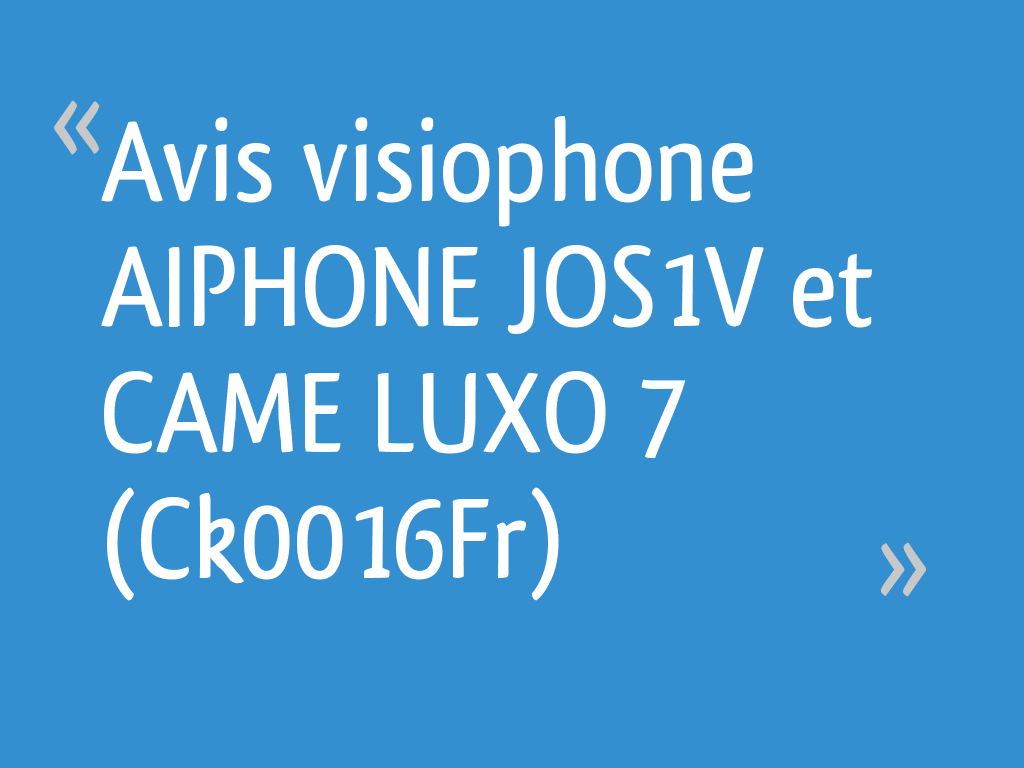 Avis visiophone AIPHONE JOS1V et CAME LUXO 7" (Ck0016Fr) - 10 messages