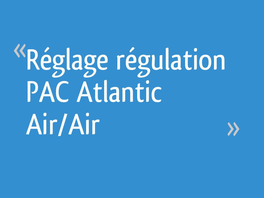 Réglage régulation PAC Atlantic Air/Air [Résolu] - 37 messages
