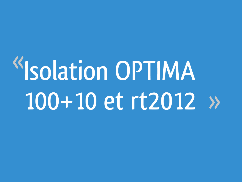 Isolation OPTIMA 100+10 et rt2012 - 19 messages