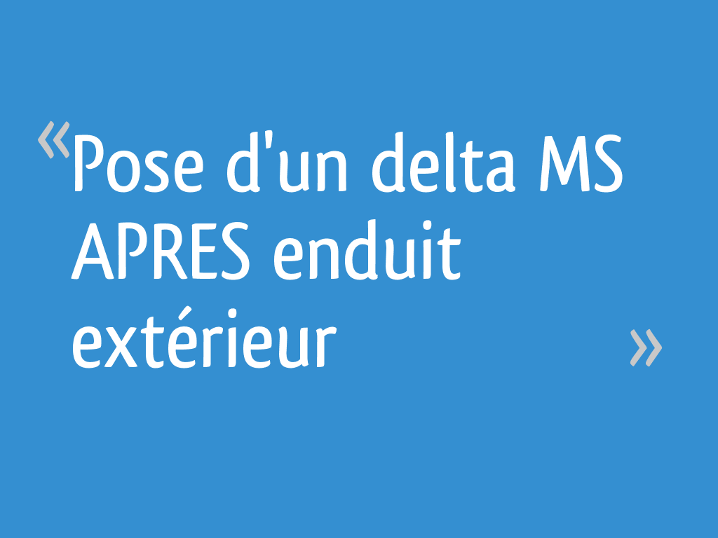 Pose d'un delta MS APRES enduit extérieur - 11 messages