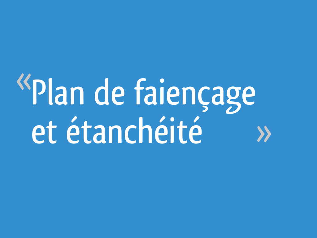 Plan de faiençage et étanchéité [Résolu] - 13 messages