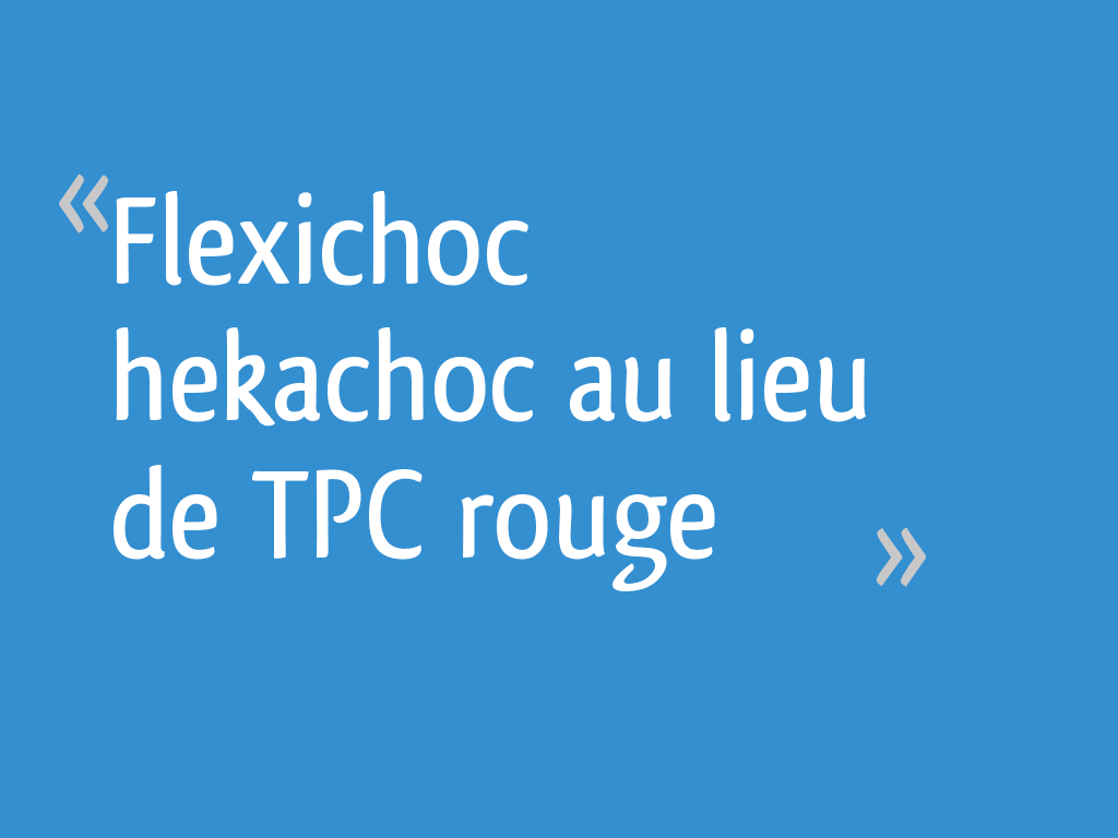 Flexichoc hekachoc au lieu de TPC rouge - 7 messages