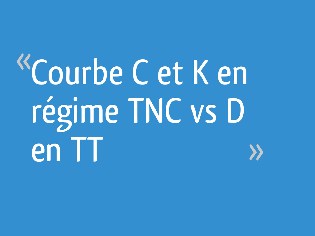 Courbe C et K en régime TNC vs D en TT - 7 messages