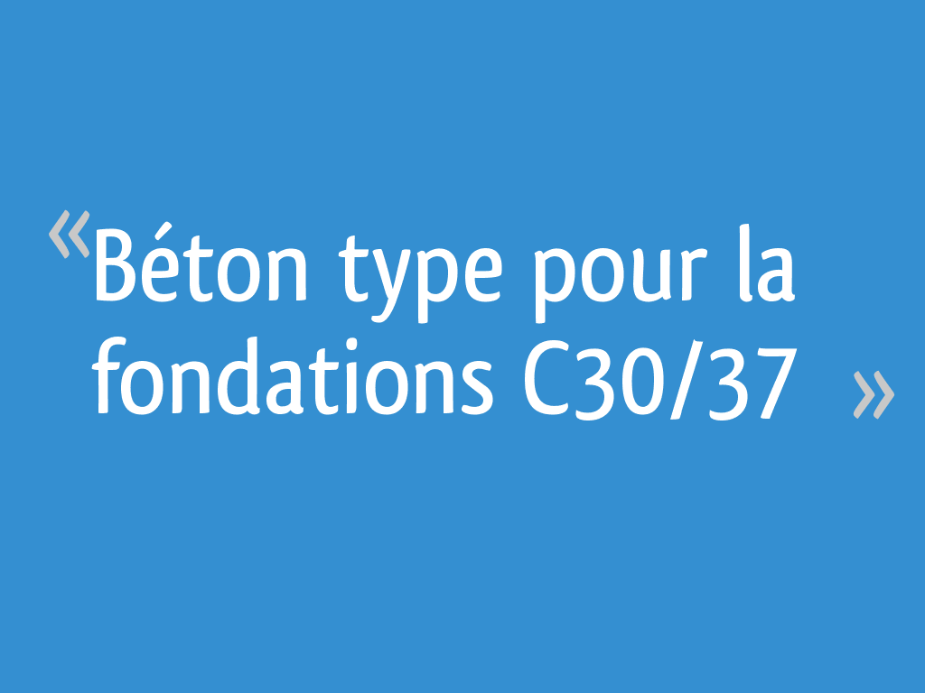 Béton type pour la fondations C30/37 [Résolu] - 6 messages