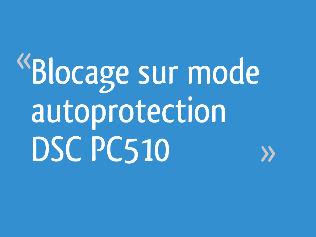 Blocage sur mode autoprotection DSC PC510