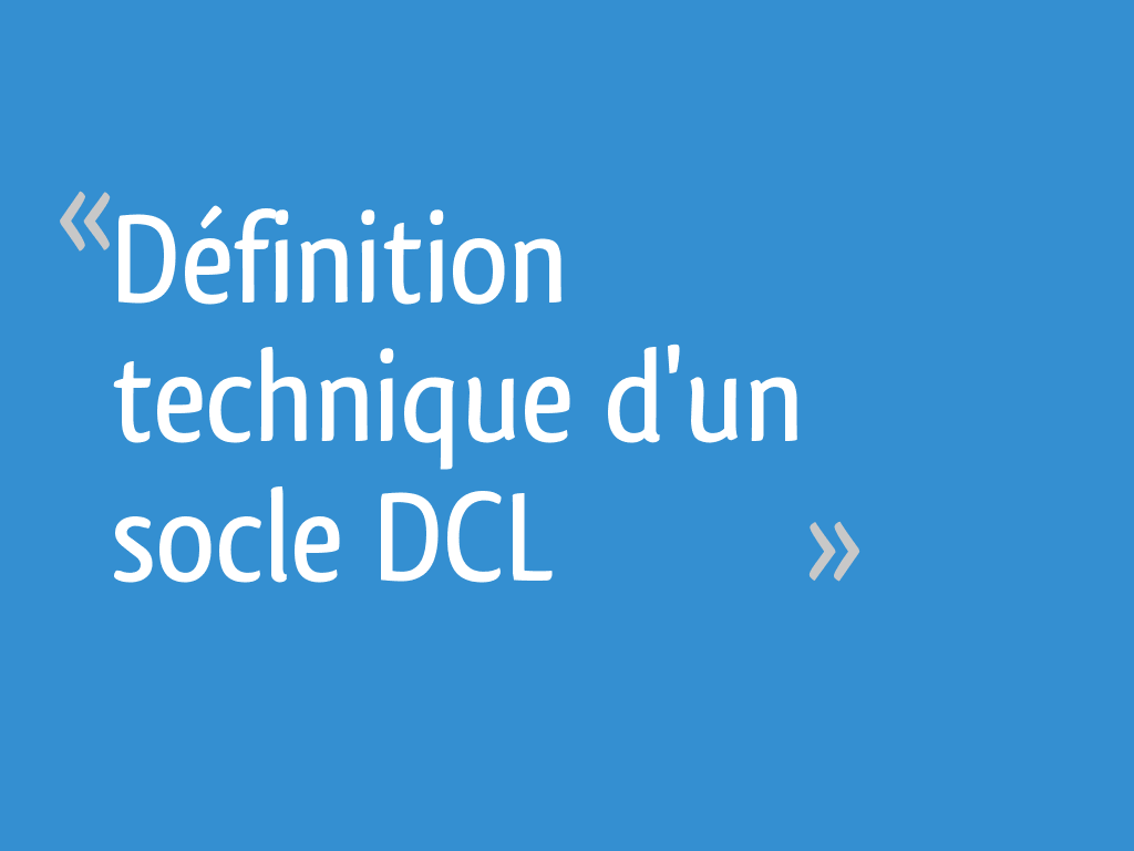 Définition technique d'un socle DCL [Résolu] - 5 messages