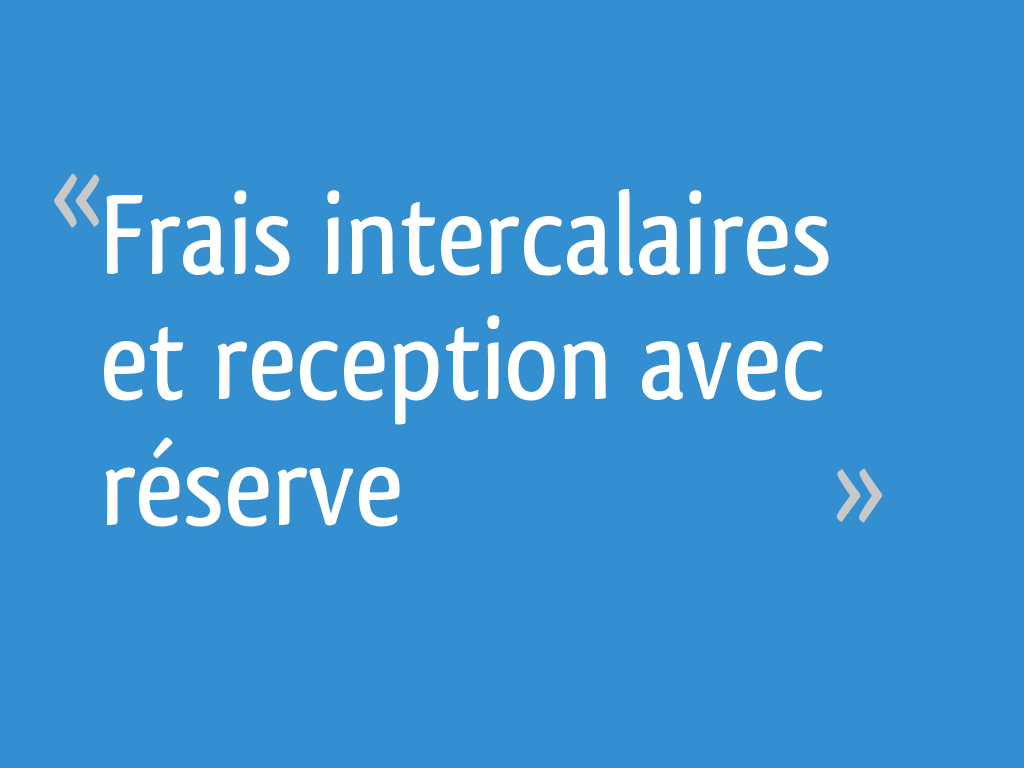 Frais intercalaires et reception avec réserve [Résolu] - 16 messages