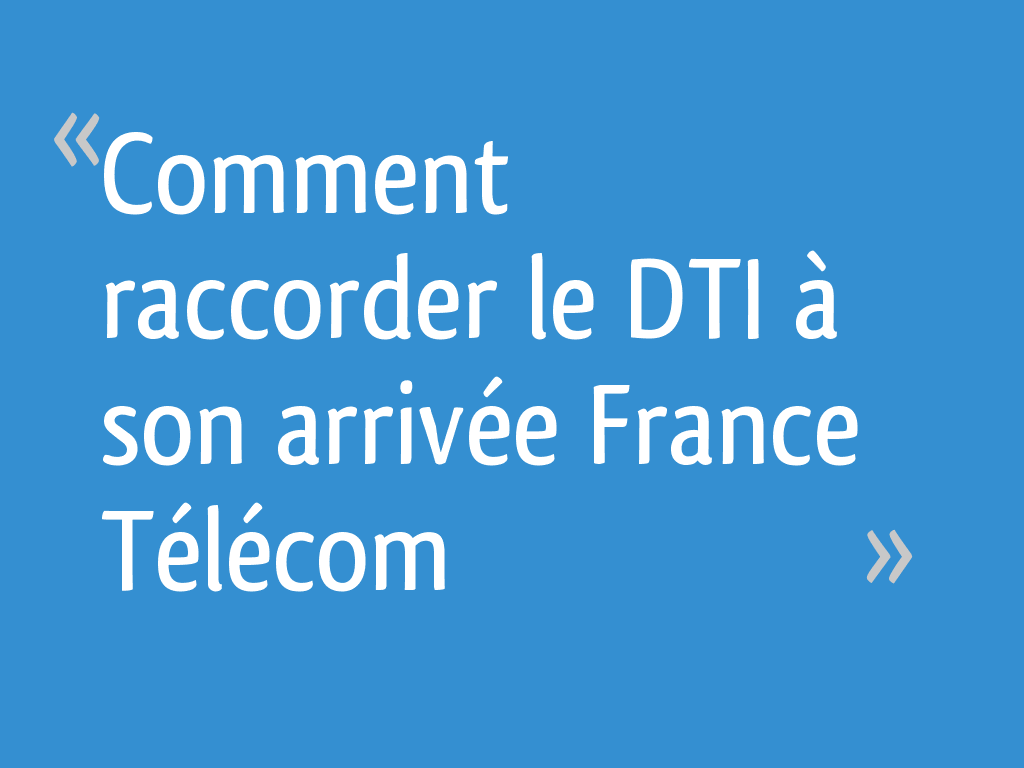 Comment raccorder le DTI à son arrivée France Télécom [Résolu] - 8 messages