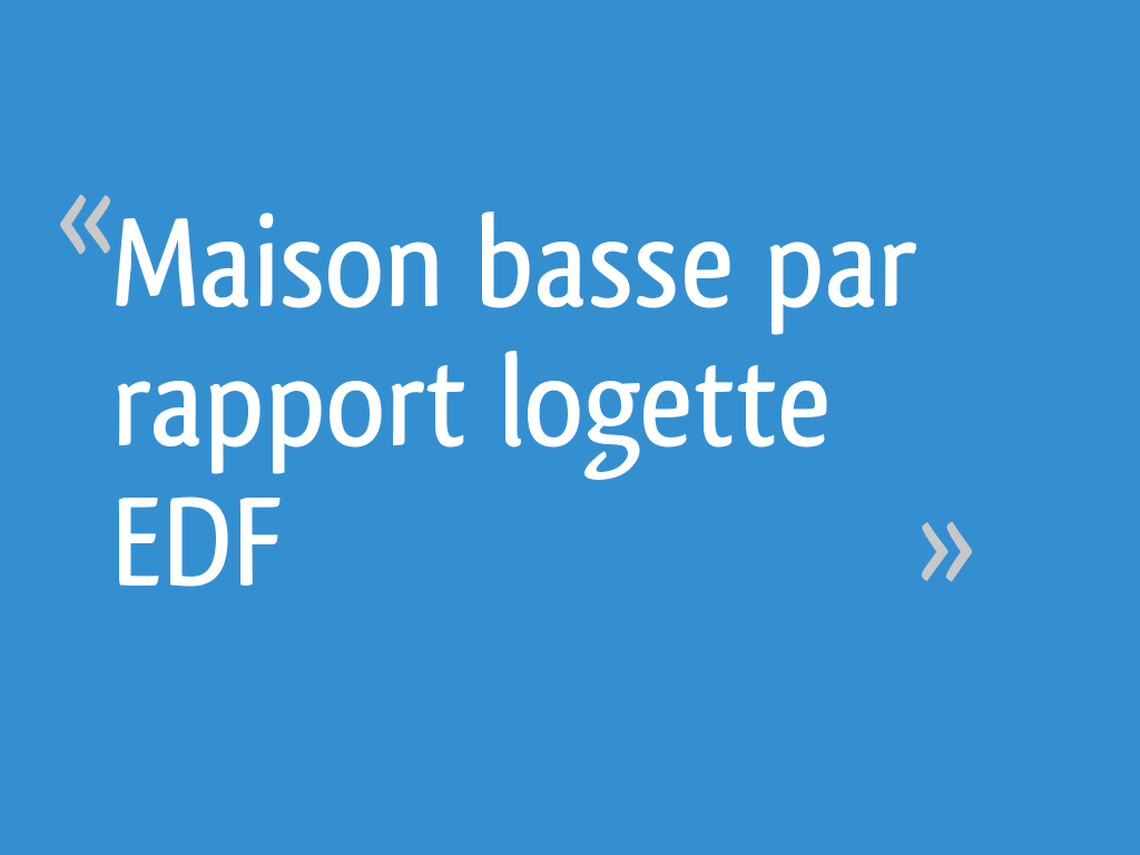 Maison basse par rapport logette EDF - 6 messages