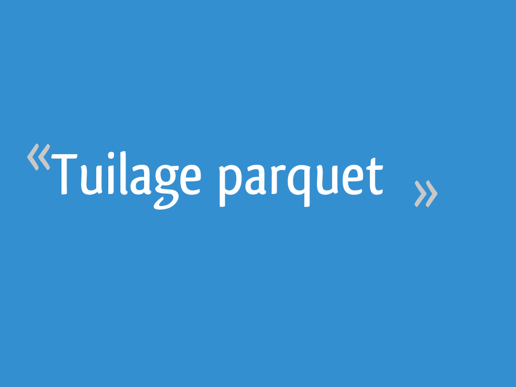Tuilage parquet - 4 messages
