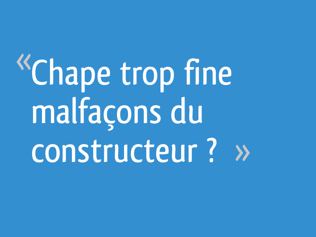 Chape trop fine malfaçons du constructeur ? [Résolu] - 17 messages