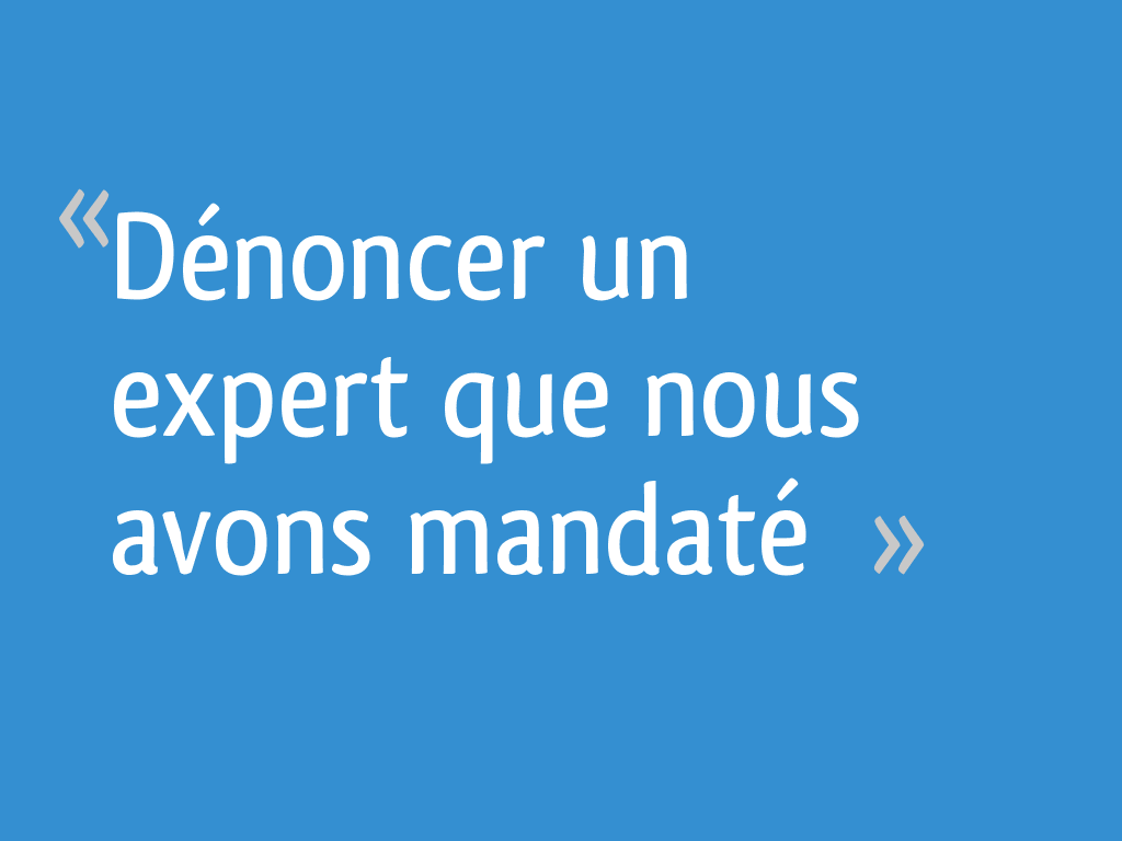 Dénoncer un expert que nous avons mandaté