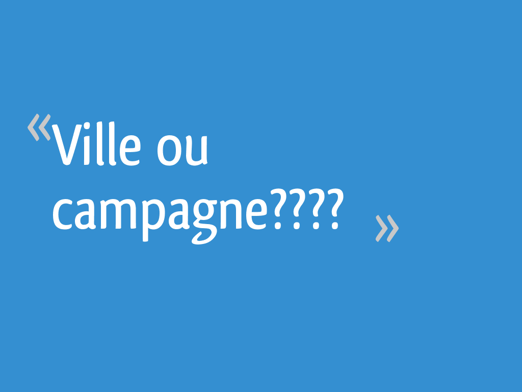 Ville ou campagne???? - 176 messages