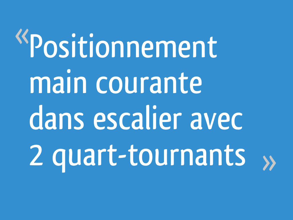 Positionnement main courante dans escalier avec 2 quart-tournants - 7 ...