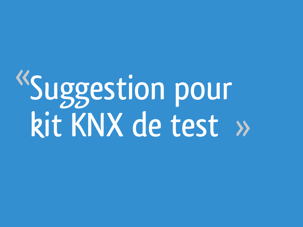 Suggestion pour kit KNX de test - 23 messages