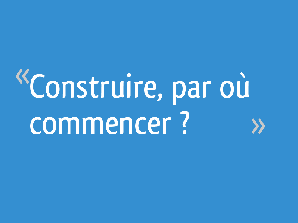 Construire, par où commencer