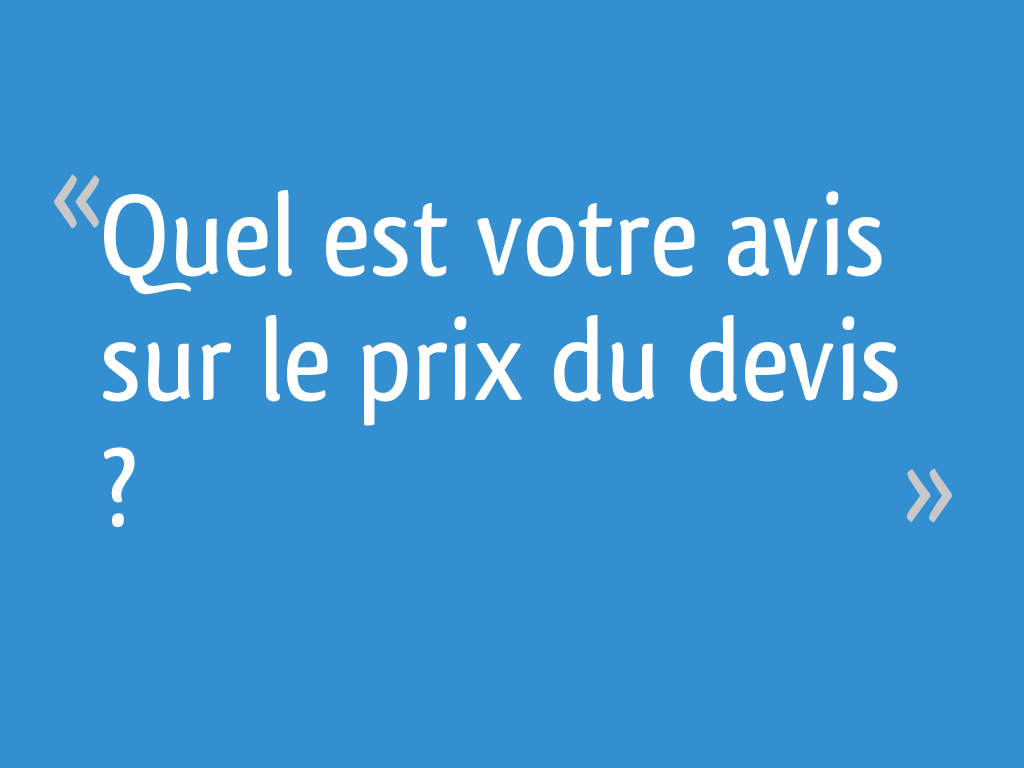 Quel est votre avis sur le prix du devis ? [Résolu] - 6 messages