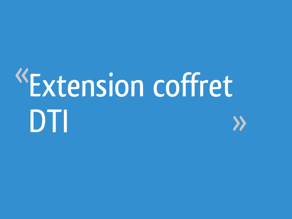 Extension coffret DTI [Résolu] - 19 messages