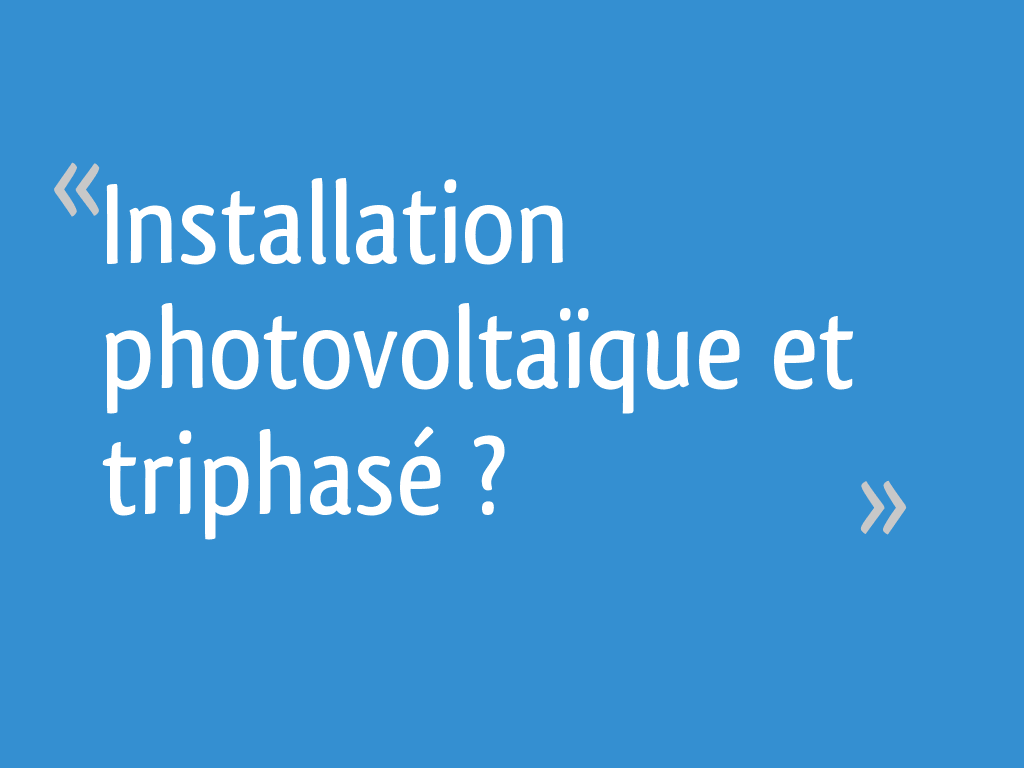 Installation photovoltaïque et triphasé ? - 14 messages