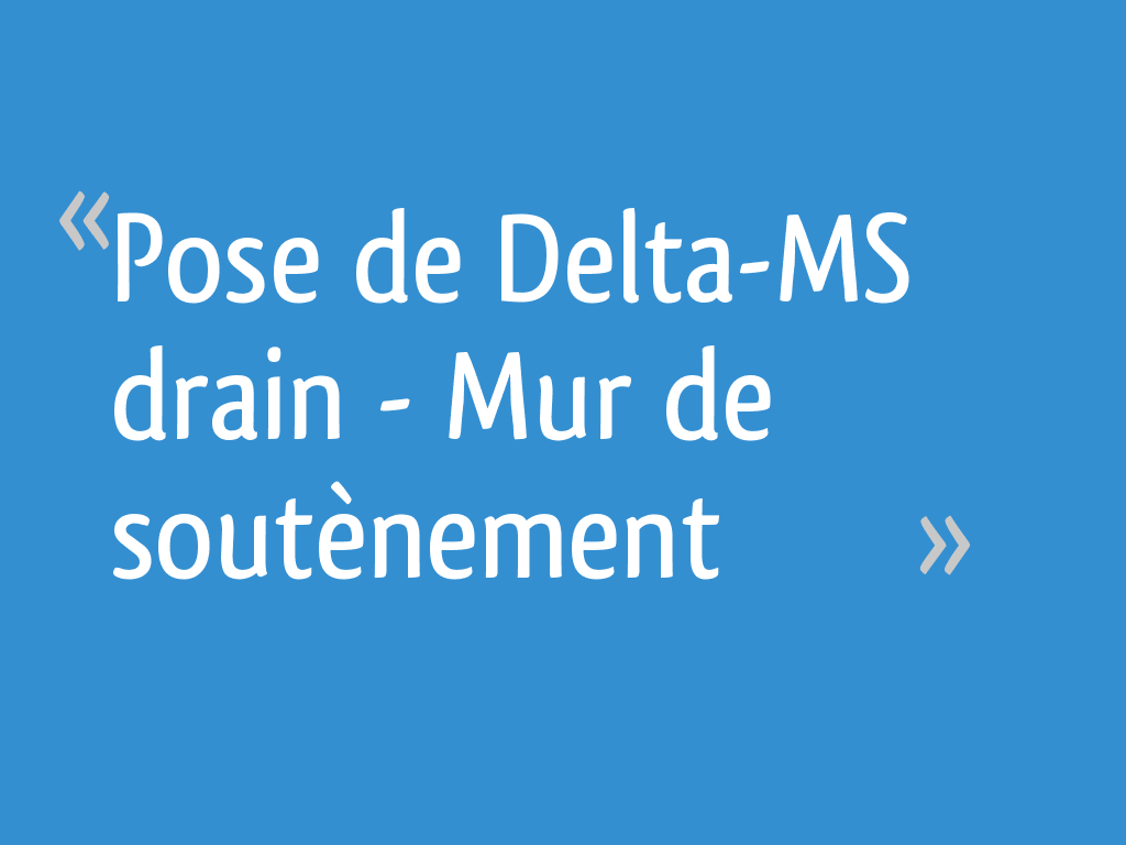 Pose de Delta-MS drain - Mur de soutènement - 26 messages
