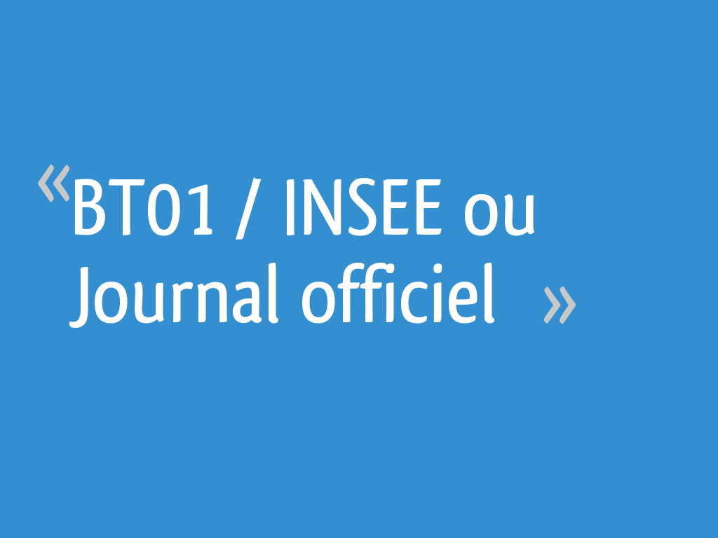 BT01 / INSEE ou Journal officiel [Résolu] - 9 messages