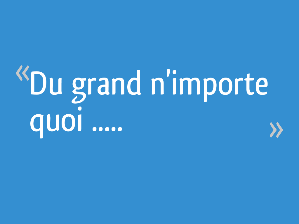 Du grand n'importe quoi ..... - 29 messages