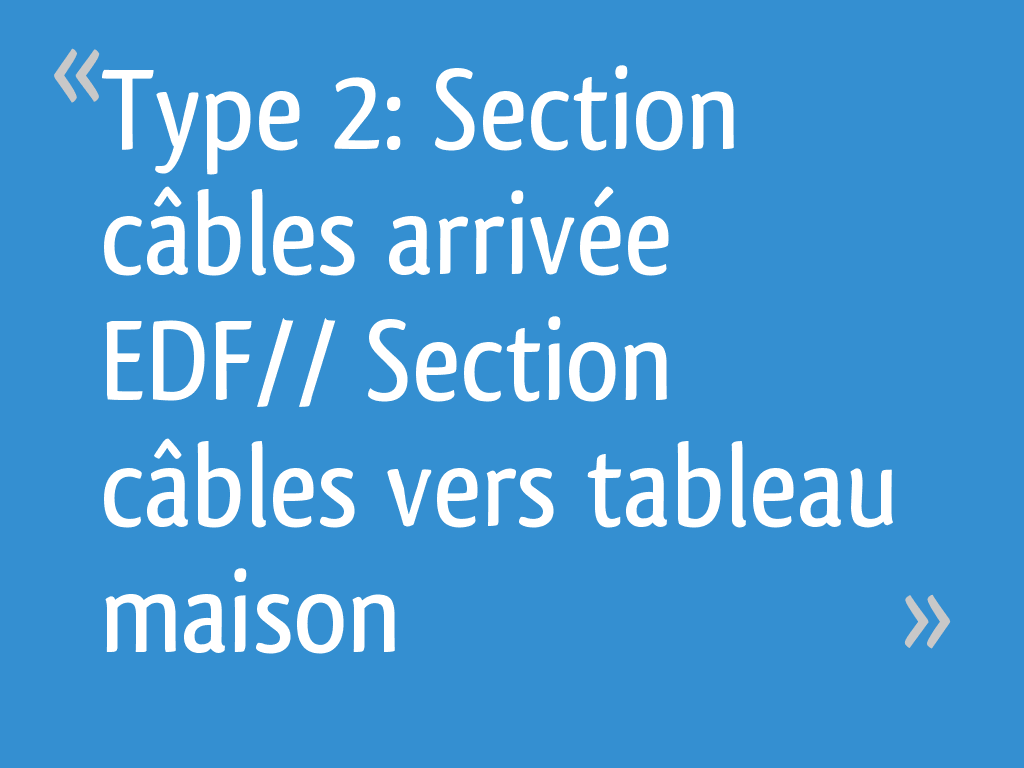 Type 2: Section câbles arrivée EDF// Section câbles vers tableau maison ...