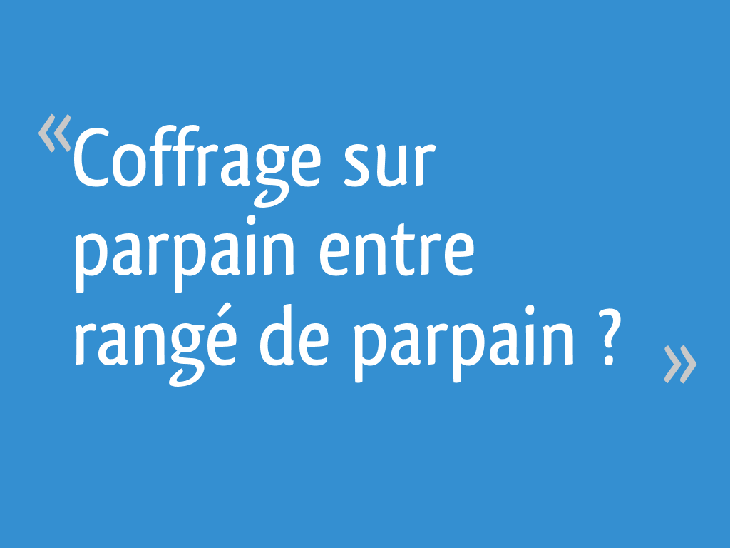 Coffrage sur parpain entre rangé de parpain ? - 7 messages