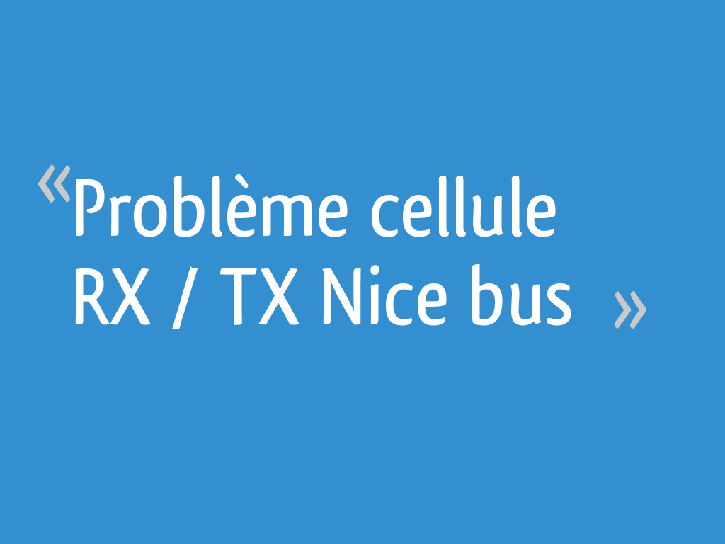 Problème cellule RX / TX Nice bus - 15 messages