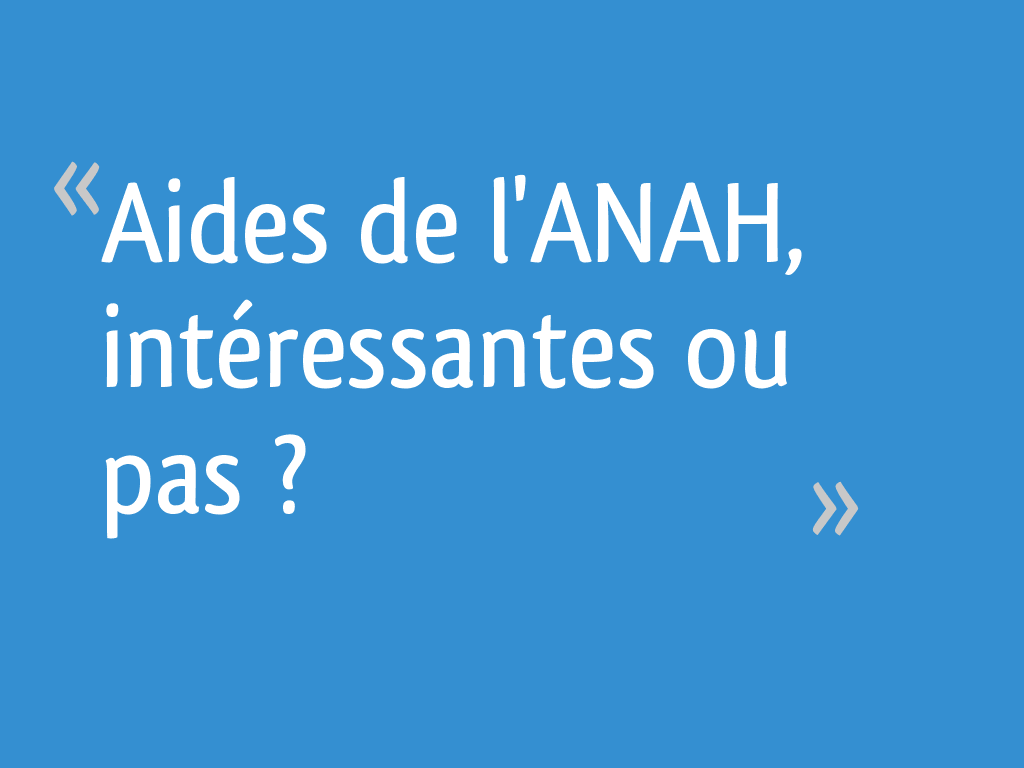 Aides de l'ANAH, intéressantes ou pas ? - 17 messages