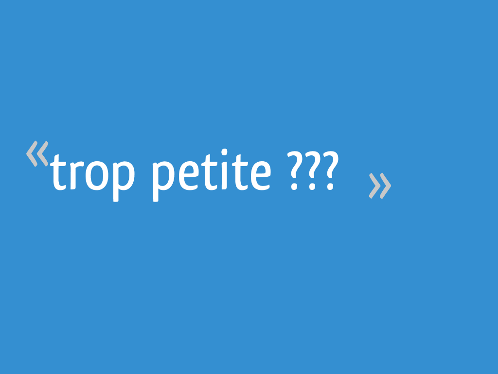 Trop petite ??? - 58 messages
