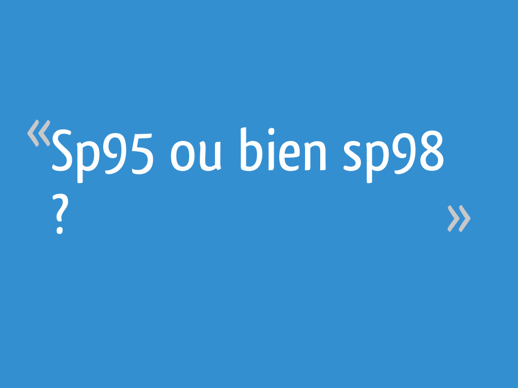 Sp95 ou bien sp98 ? - 6 messages