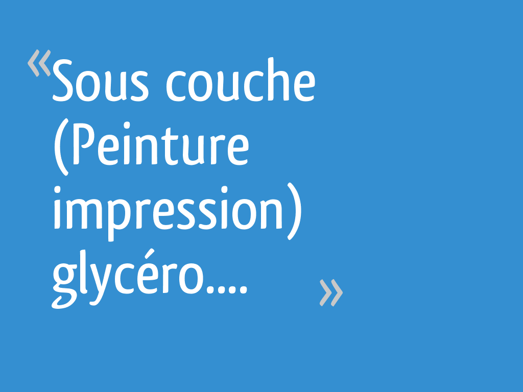 Sous couche (Peinture impression) glycéro.... - 7 messages