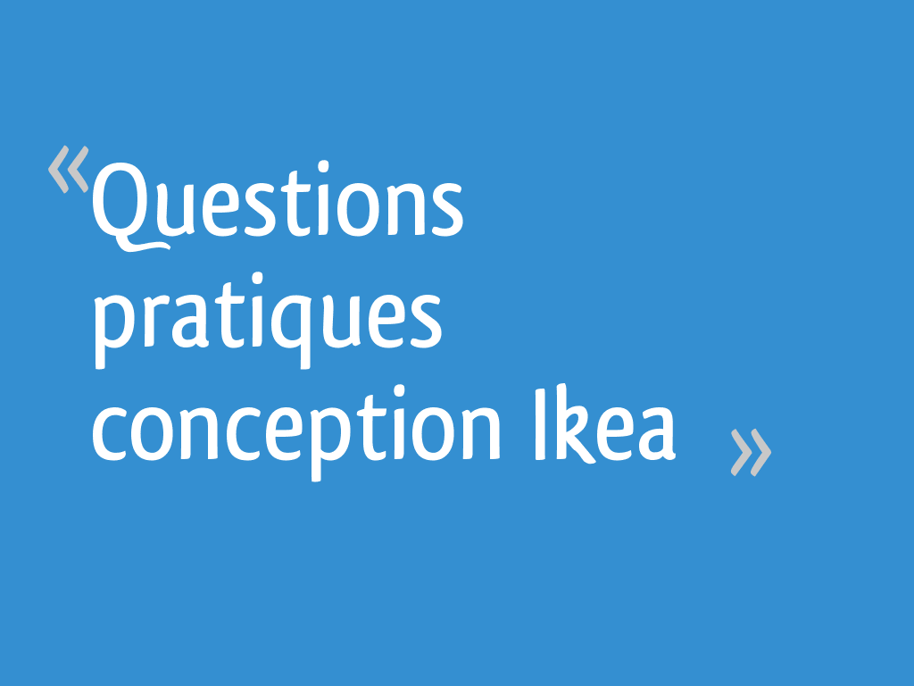Questions pratiques conception Ikea