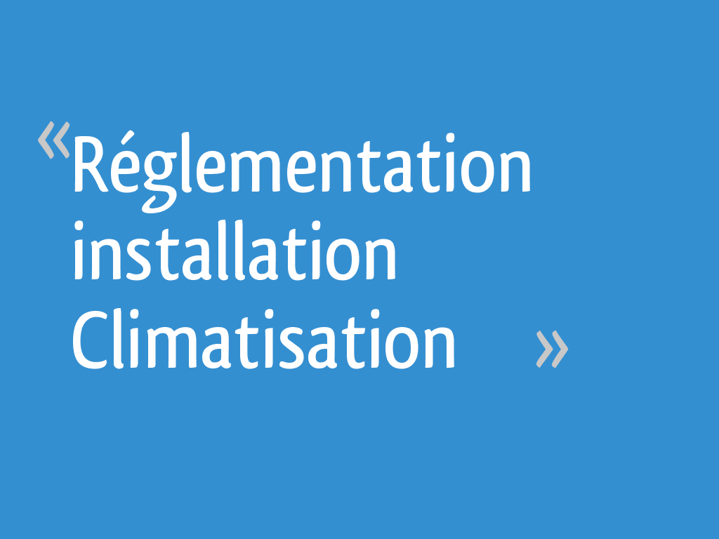 Réglementation installation Climatisation [Résolu] - 6 messages