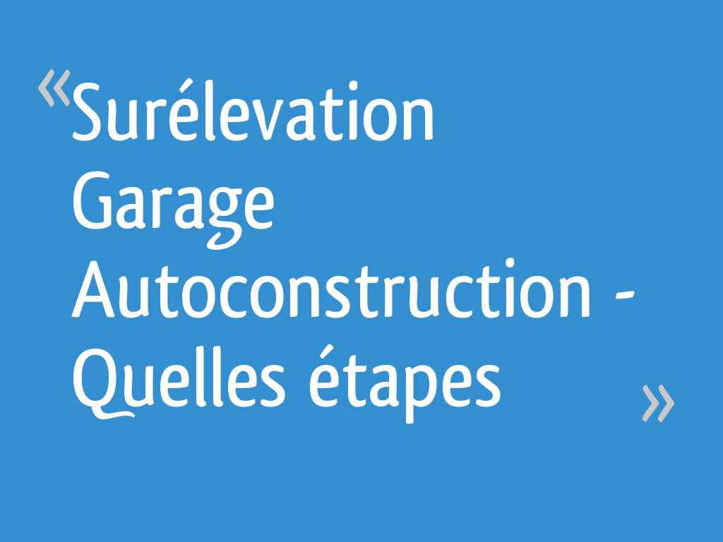 Surélevation Garage Autoconstruction - Quelles étapes - 5 messages