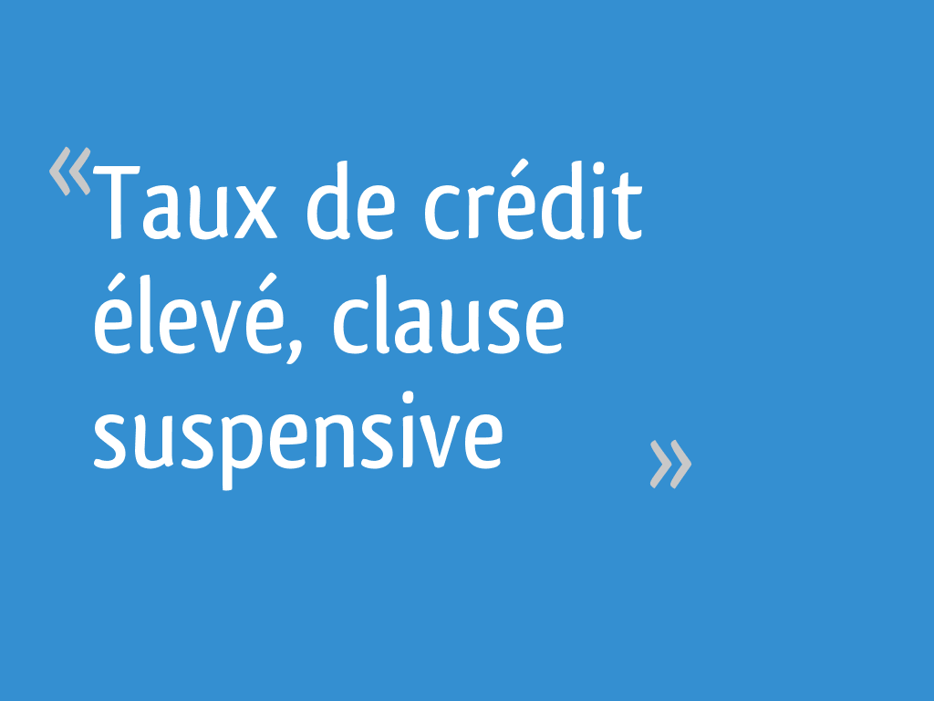 Taux de crédit élevé, clause suspensive - 5 messages