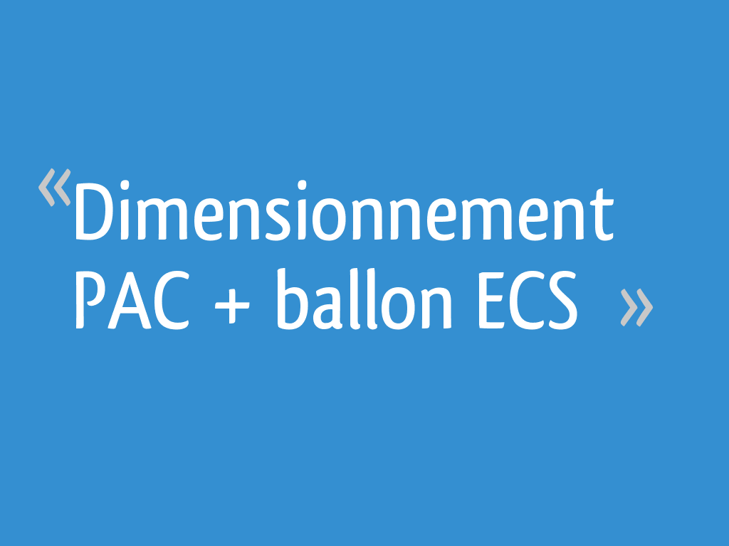 Dimensionnement PAC + ballon ECS - 34 messages