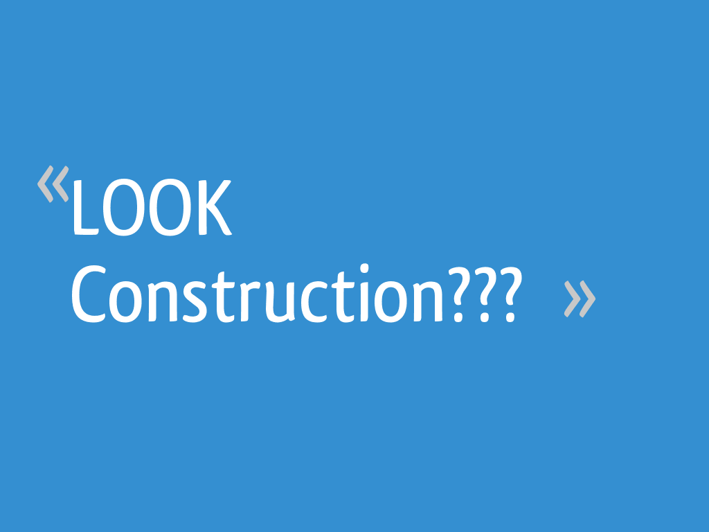 LOOK Construction???