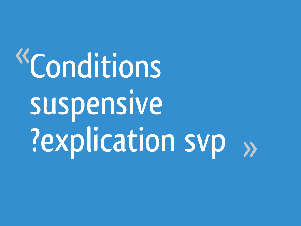 Conditions suspensive ?explication svp - Loire Atlantique - 9 messages
