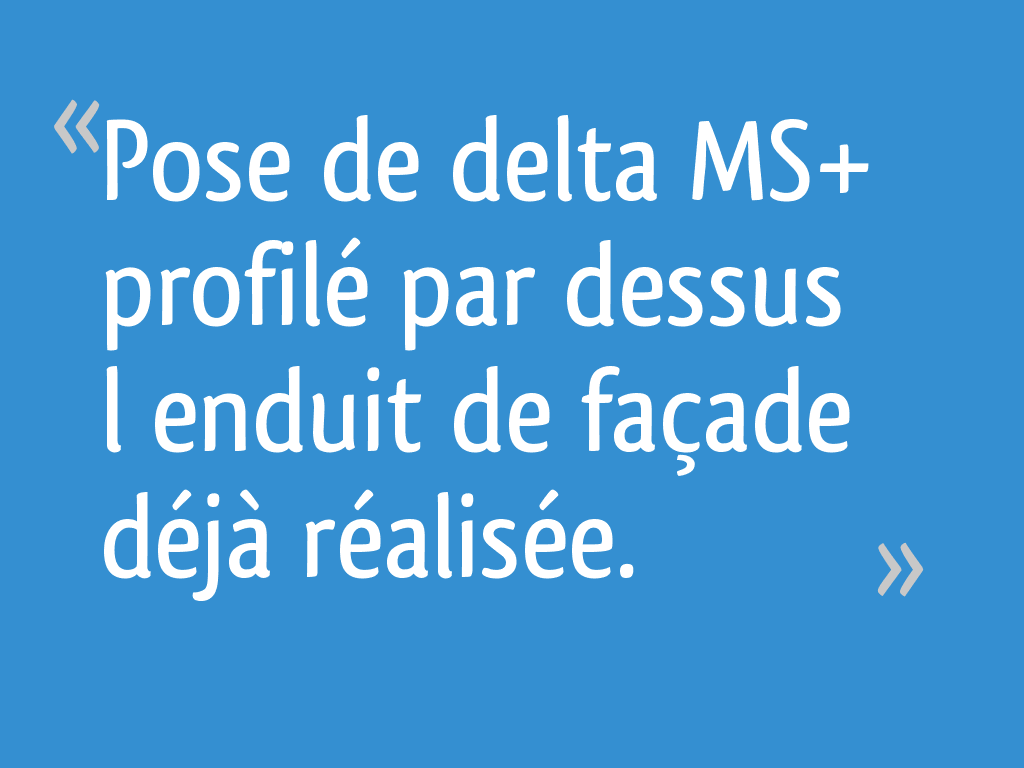 Pose de delta MS+ profilé par dessus l’enduit de façade déjà réalisée ...