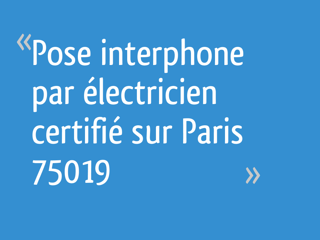Pose interphone par électricien certifié sur Paris 75019 - 6 messages