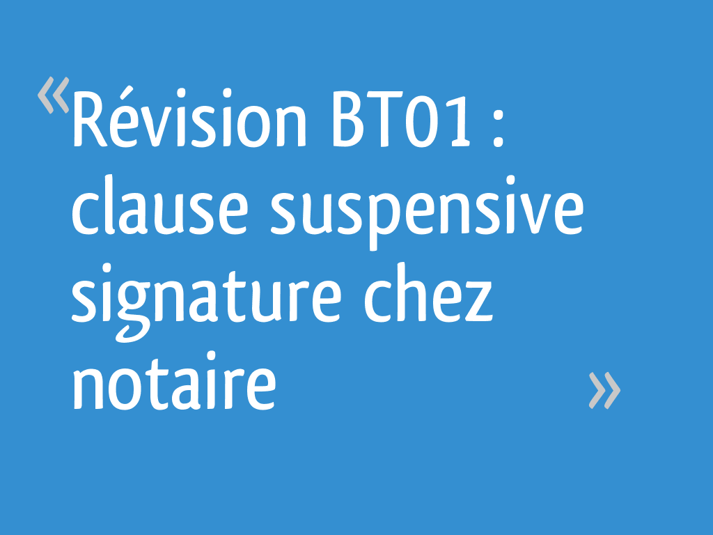 Révision BT01 : clause suspensive signature chez notaire - 6 messages