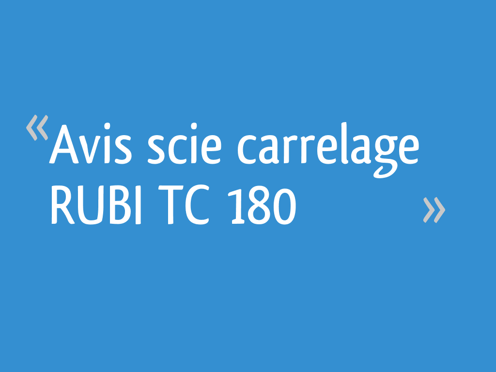 Avis scie carrelage RUBI TC 180 - 9 messages