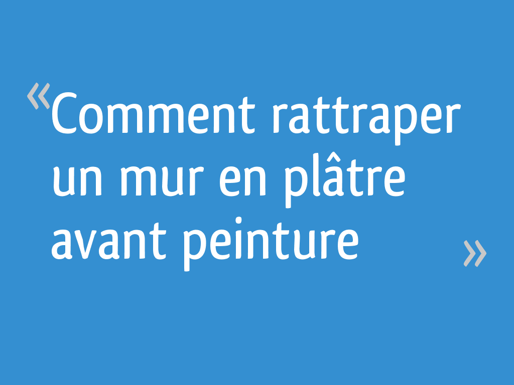 Comment rattraper un mur en plâtre avant peinture