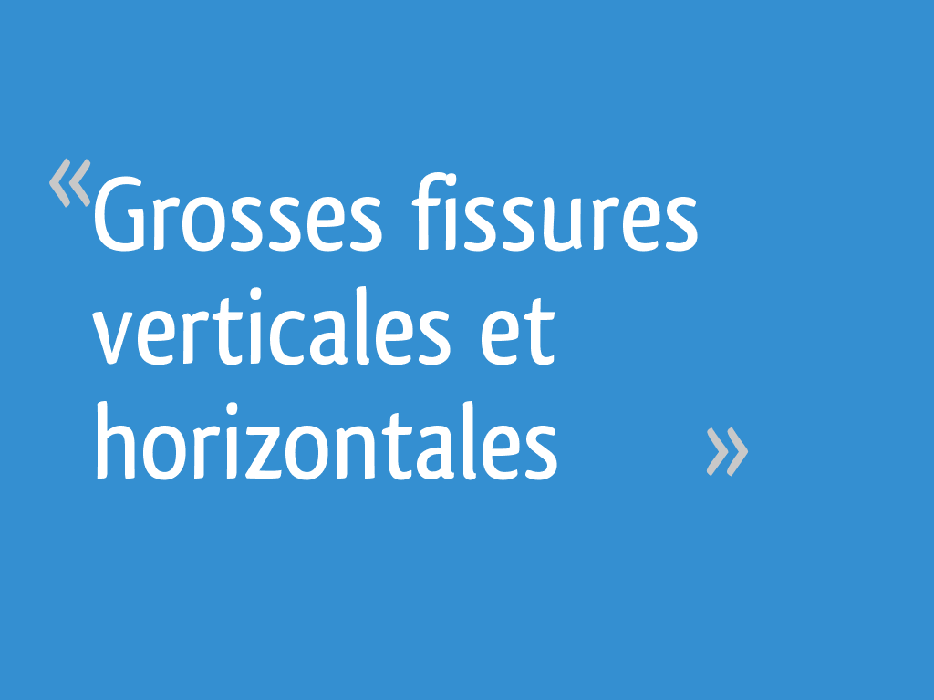 Grosses fissures verticales et horizontales [Résolu] - 8 messages