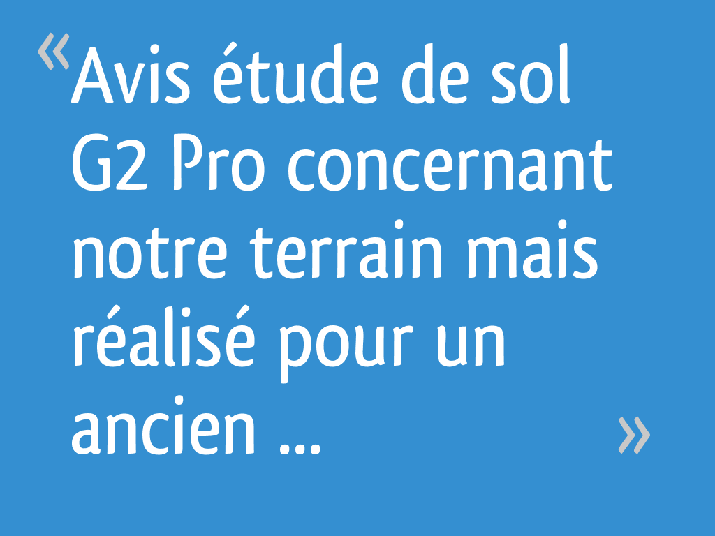 Avis étude de sol G2 Pro concernant notre terrain mais réalisé pour un ...