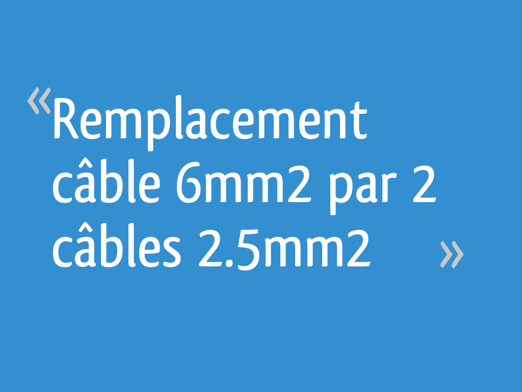 Remplacement câble 6mm2 par 2 câbles 2.5mm2 [Résolu] - 6 messages