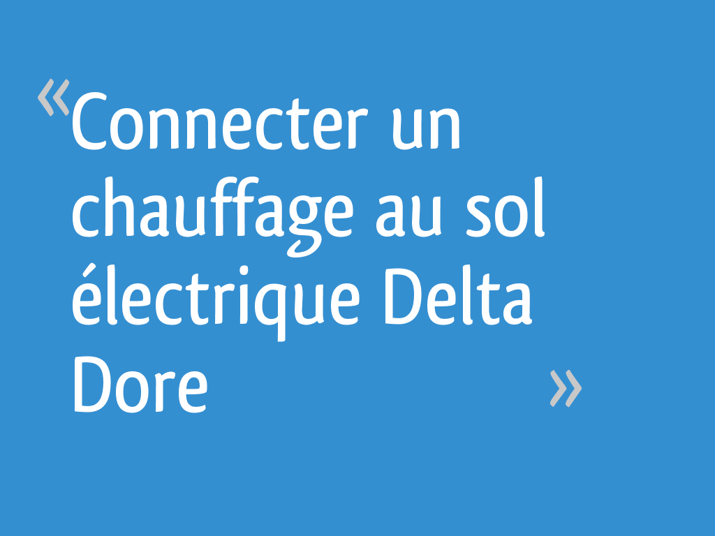 Connecter un chauffage au sol électrique Delta Dore - 23 messages