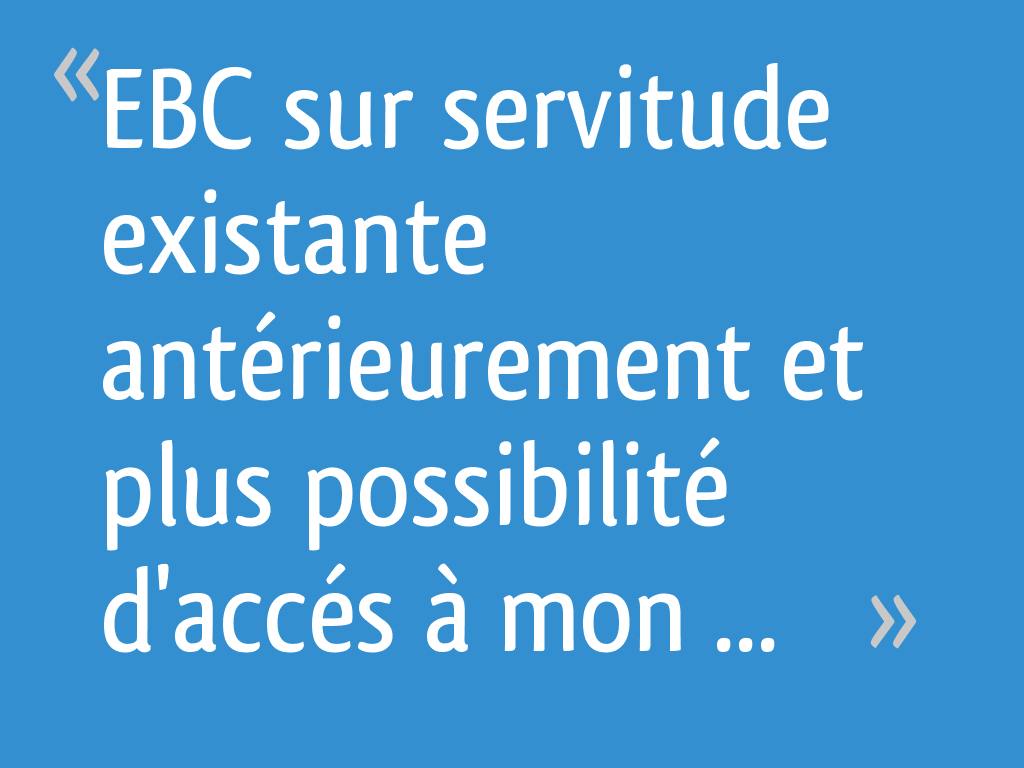 EBC sur servitude existante antérieurement et plus possibilité d'accés ...